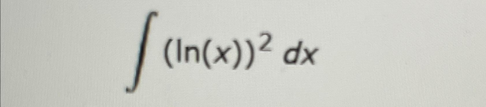 Solved ∫﻿﻿(ln(x))2dx | Chegg.com