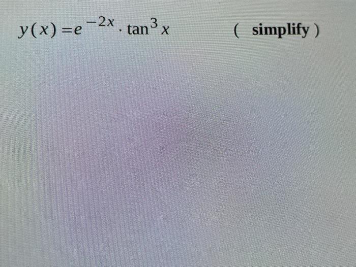 Solved y(x) =e - 2x. tan’x ( simplify ) | Chegg.com