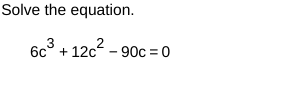 Solved Solve the equation.6c3+12c2-90c=0 | Chegg.com