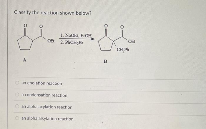 Solved Classify the reaction shown below? 1. NaOEt, EtOH OEt | Chegg.com
