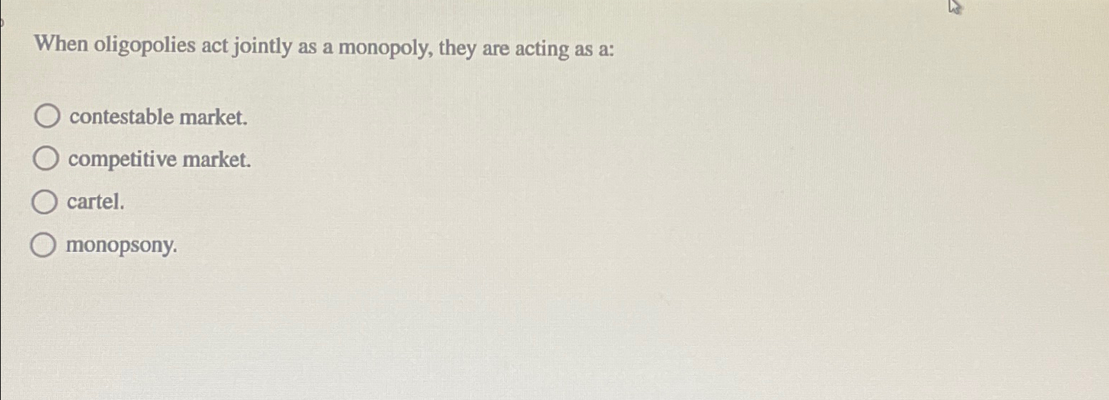 Solved When oligopolies act jointly as a monopoly, they are | Chegg.com
