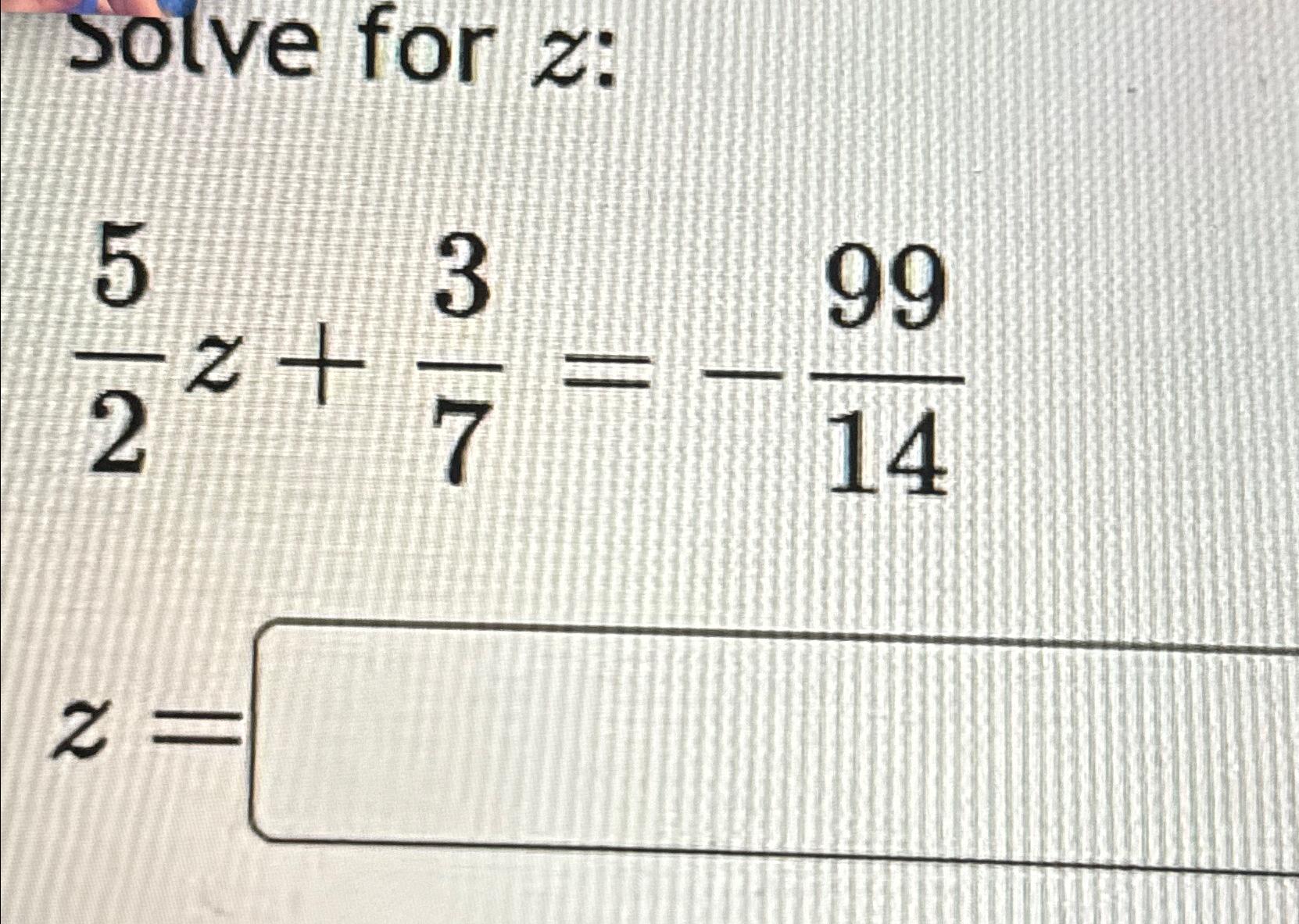 Solved solve for z ﻿:52z+37=-9914z= | Chegg.com