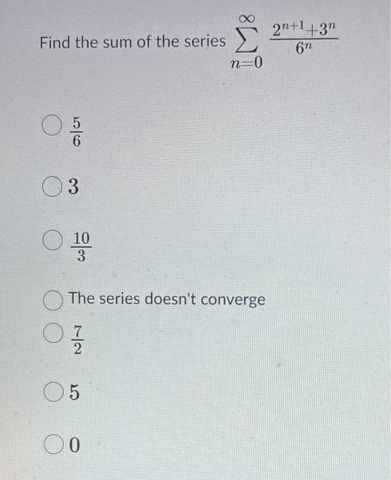 Solved Find the sum of the series ∑n=0∞6n2n+1+3n 65 3 310 | Chegg.com
