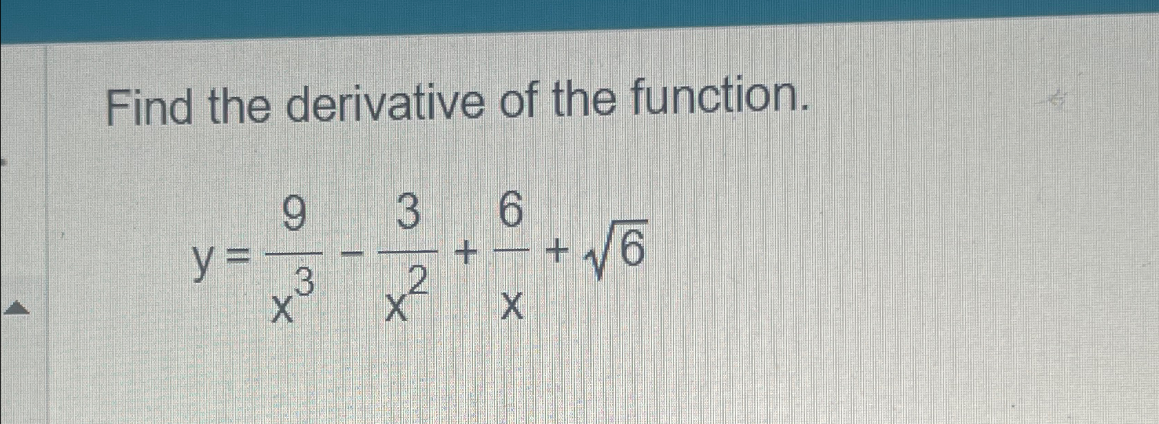 Solved Find the derivative of the function.y=9x3-3x2+6x+62 | Chegg.com