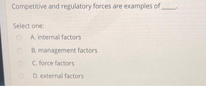 Solved Competitive and regulatory forces are examples of | Chegg.com