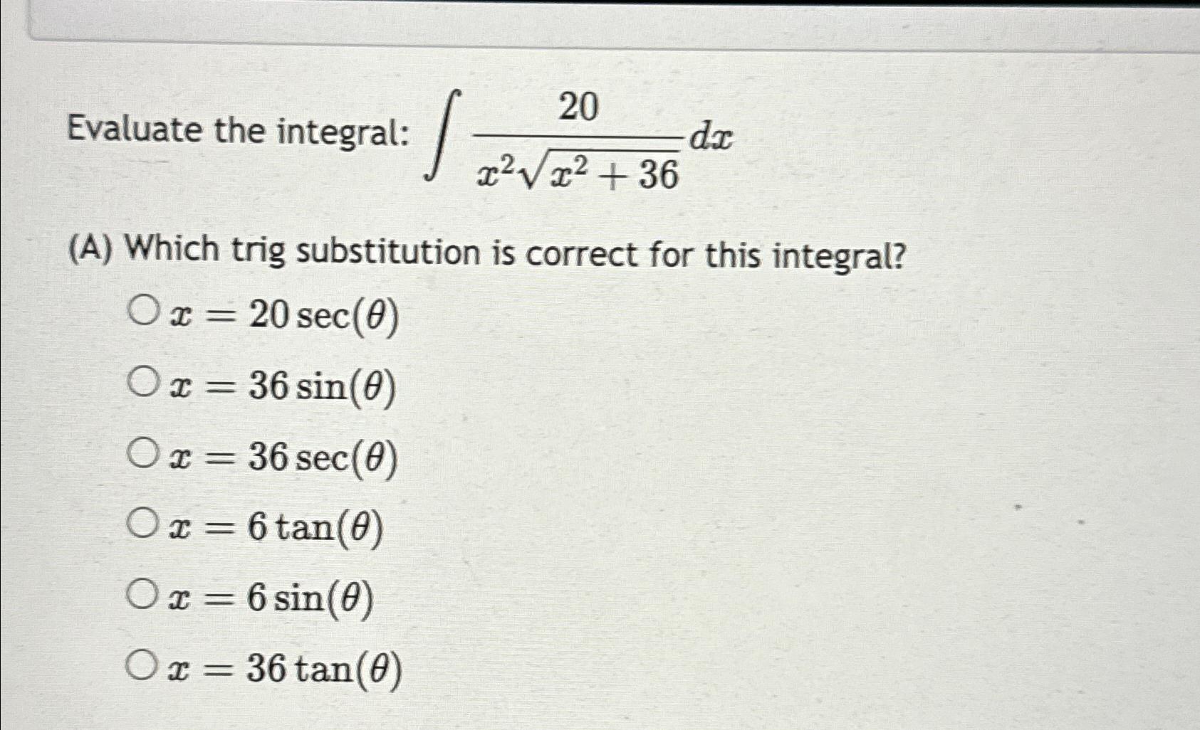 Solved Evaluate the integral: ∫﻿﻿20x2x2+362dx(A) ﻿Which trig | Chegg.com