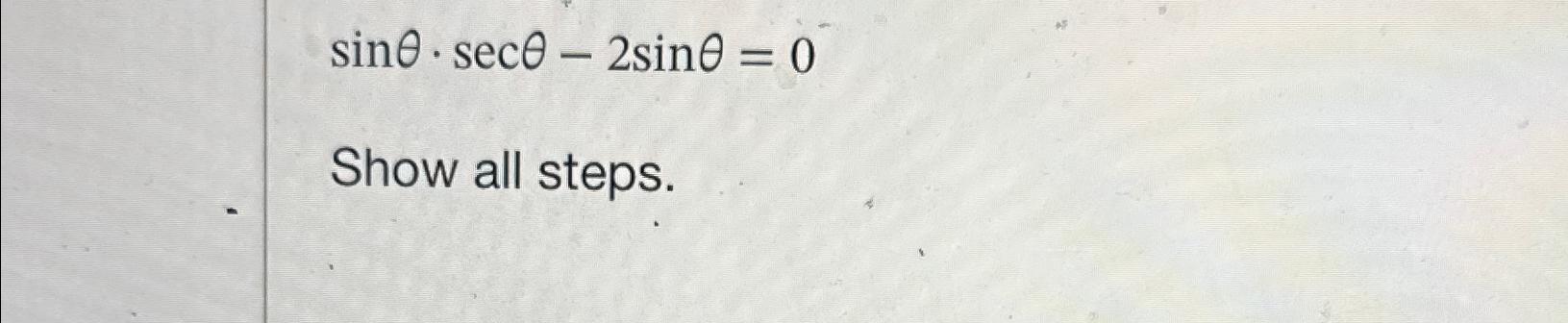 Solved sinθ*secθ-2sinθ=0Show all steps. | Chegg.com