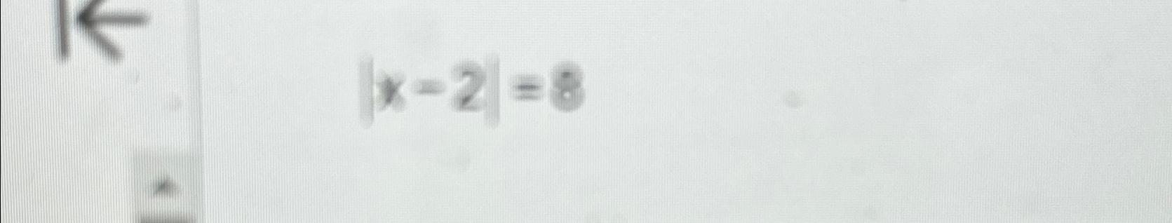 Solved |x-2|=8 | Chegg.com