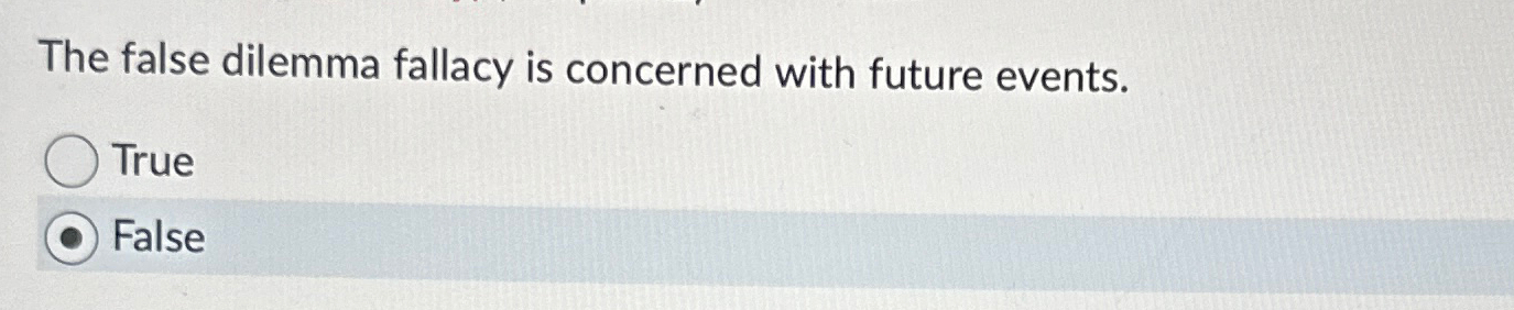Solved The false dilemma fallacy is concerned with future | Chegg.com