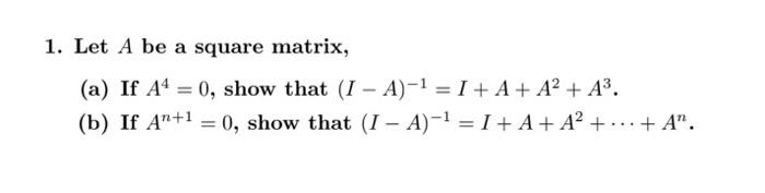 Solved 1. Let A be a square matrix, (a) If A4=0, show that | Chegg.com