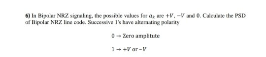 Solved 6) In Bipolar NRZ signaling, the possible values for | Chegg.com