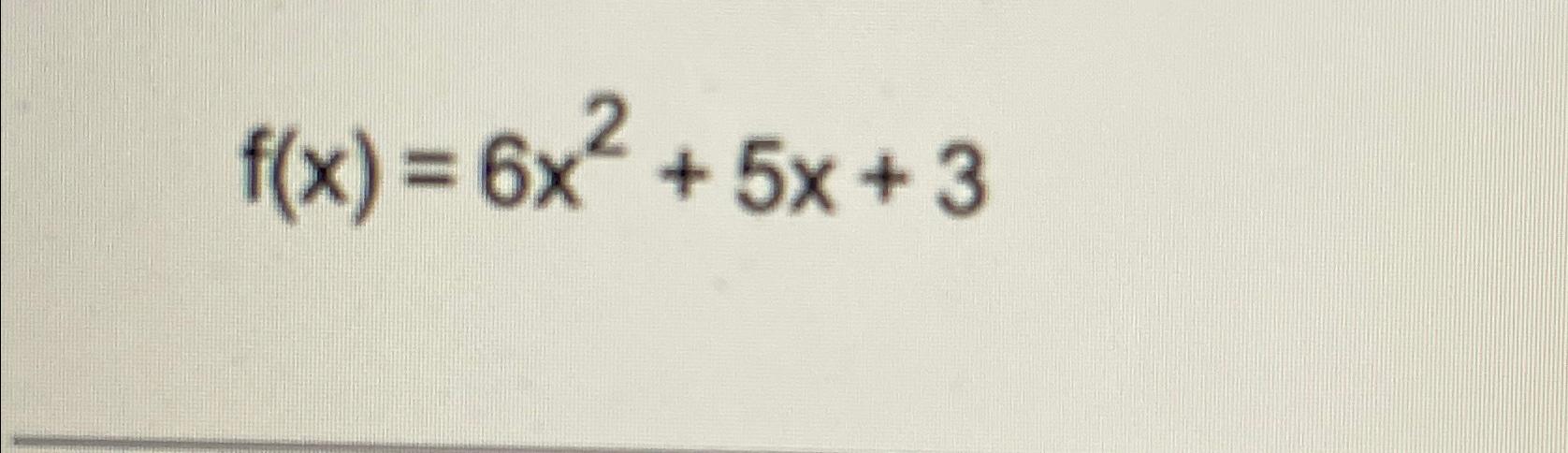Solved f(x)=6x2+5x+3 | Chegg.com