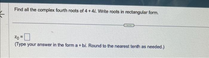 Solved Find all the complex fourth roots of 4+4i. Write | Chegg.com