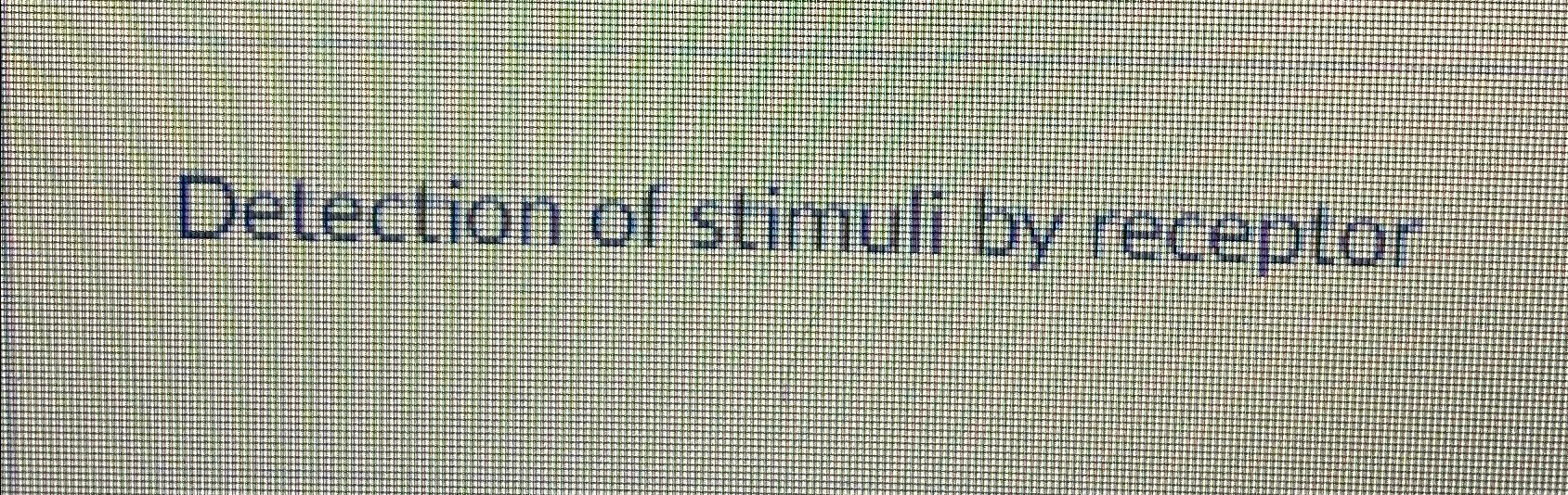Solved Detection of stimuli by receptor | Chegg.com