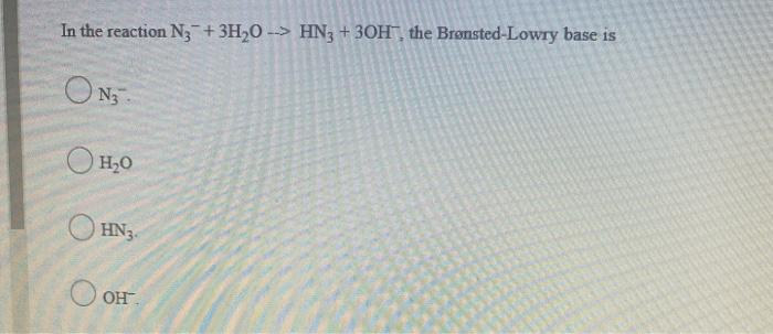 Solved In the reaction N3* +3H20 --> HN3 +30H, the | Chegg.com