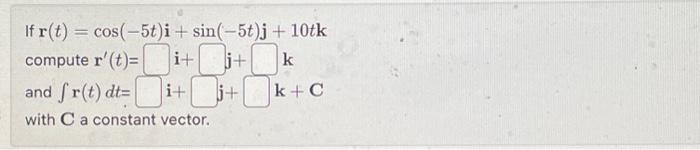 Solved If r(t)=cos(−5t)i+sin(−5t)j+10tk compute r′(t)=i+j+k | Chegg.com