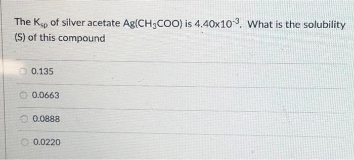 Solved The Ksp of silver acetate Ag(CH3COO) is 4.40×10−3. | Chegg.com