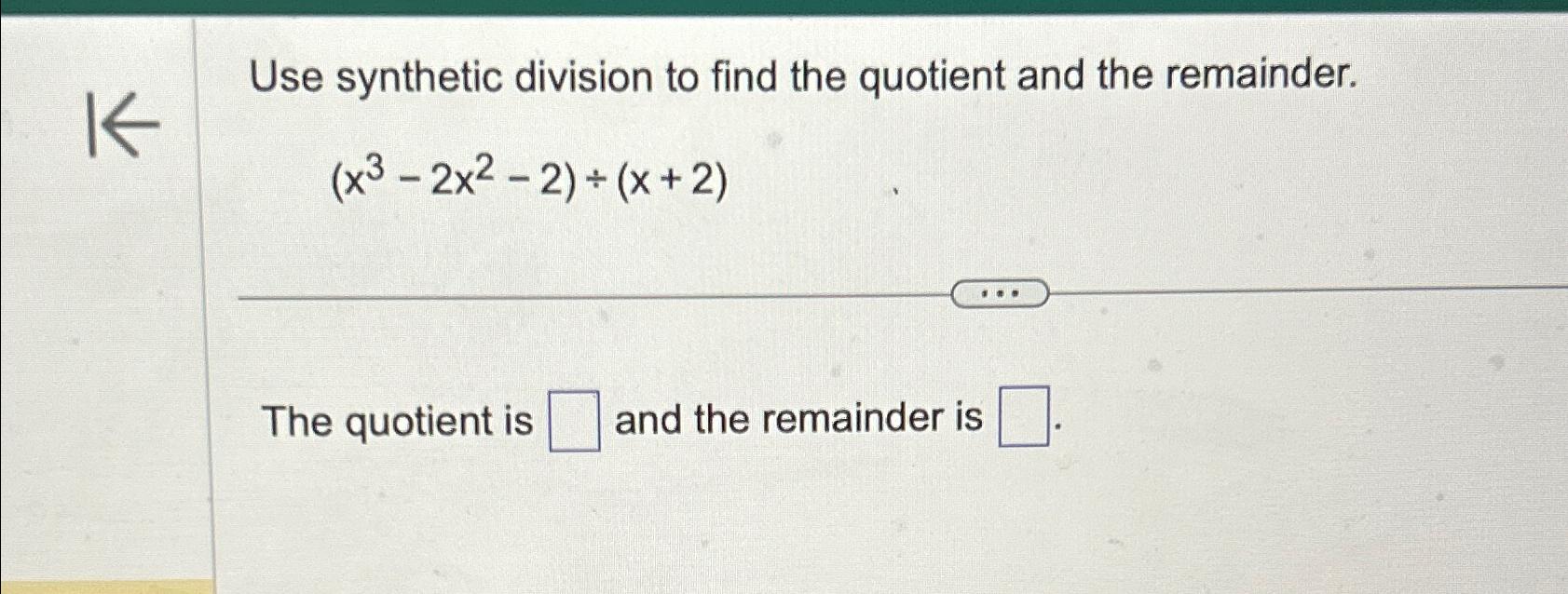 Solved Use synthetic division to find the quotient and the | Chegg.com