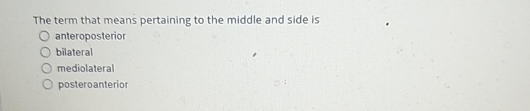 Solved The term that means pertaining to the middle and side | Chegg.com
