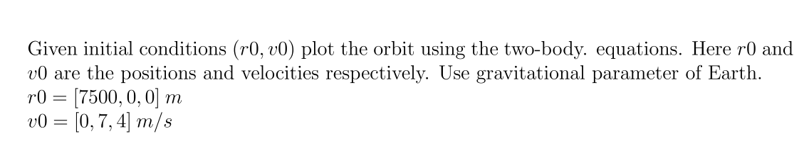 Solved Given initial conditions (r0, v0) plot the orbit | Chegg.com