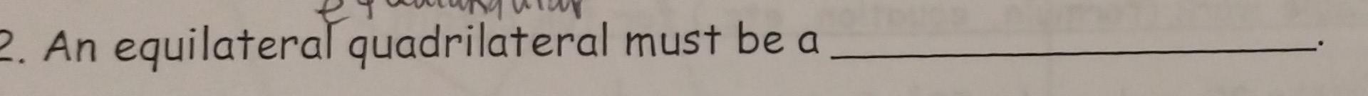 Solved An equilateral quadrilateral must be a | Chegg.com