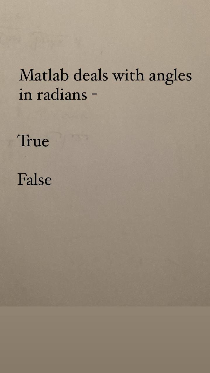 Solved Matlab deals with angles in radians - True False | Chegg.com