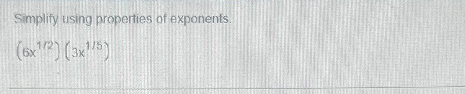 Solved Simplify using properties of exponents.(6x12)(3x15) | Chegg.com