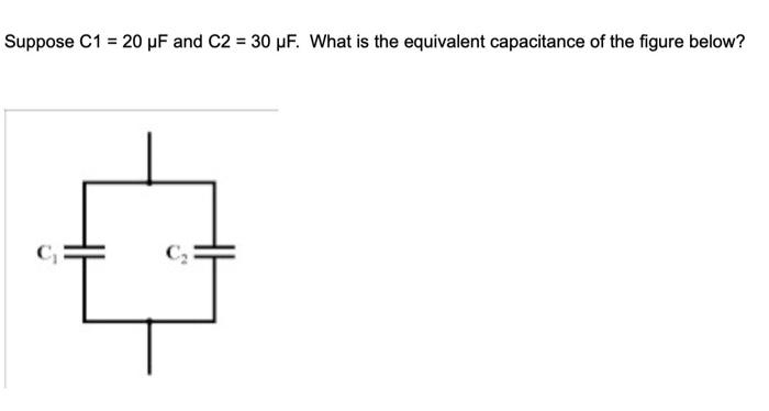 Solved Suppose C1=20μF and C2=30μF. What is the equivalent | Chegg.com