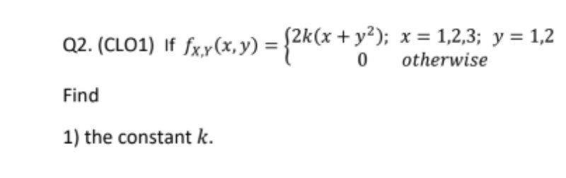 Solved Q2. (CLO1) If fX,Y(x,y)={2k(x+y2);0x=1,2,3;y=1,2 | Chegg.com