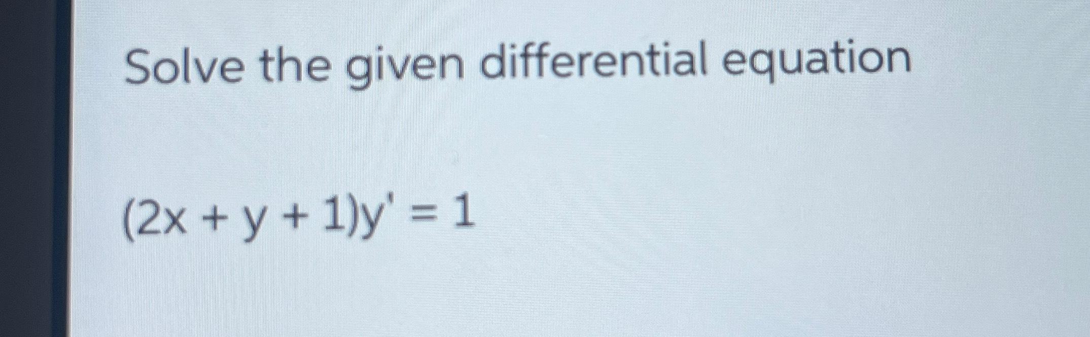 Solved Solve the given differential equation(2x+y+1)y'=1 | Chegg.com