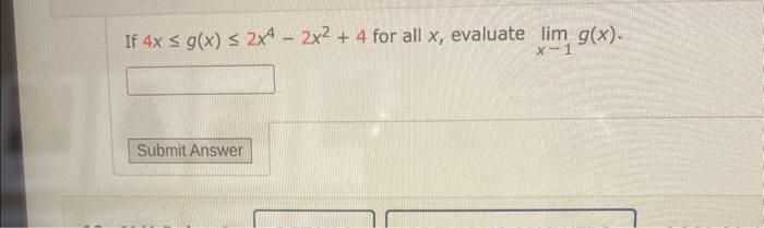 Solved 4x≤g(x)≤2x4−2x2+4 for all x, evaluate limx→1g(x). | Chegg.com