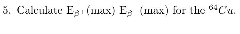 Solved 5. Calculate Eβ+(max)Eβ−(max) for the 64Cu. | Chegg.com