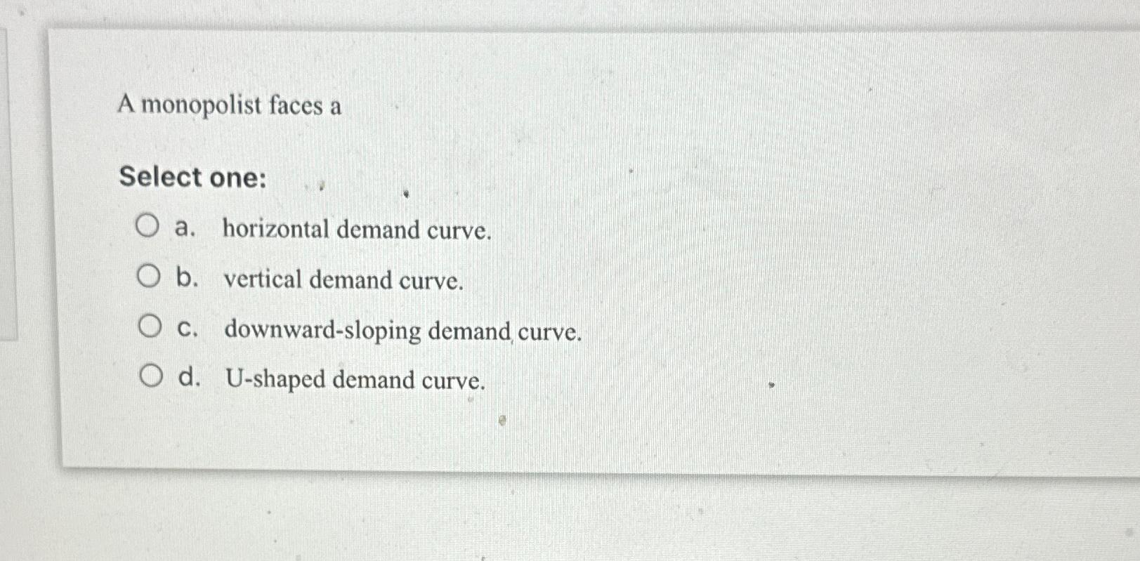 Solved A monopolist faces aSelect one:a. ﻿horizontal demand | Chegg.com