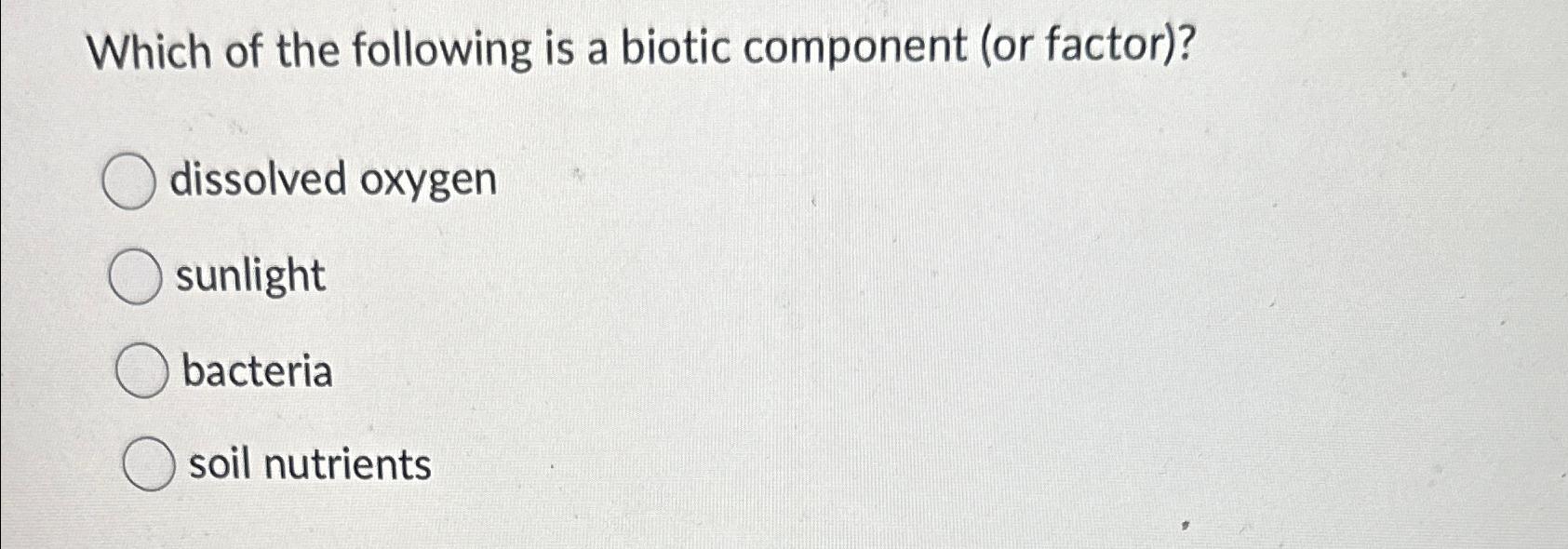 Solved Which of the following is a biotic component (or | Chegg.com