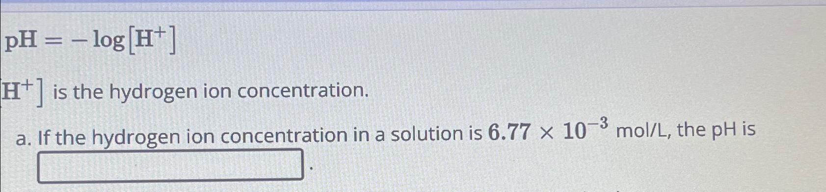 Solved pH=-log[H+][:H+}is the hydrogen ion concentration.a. | Chegg.com