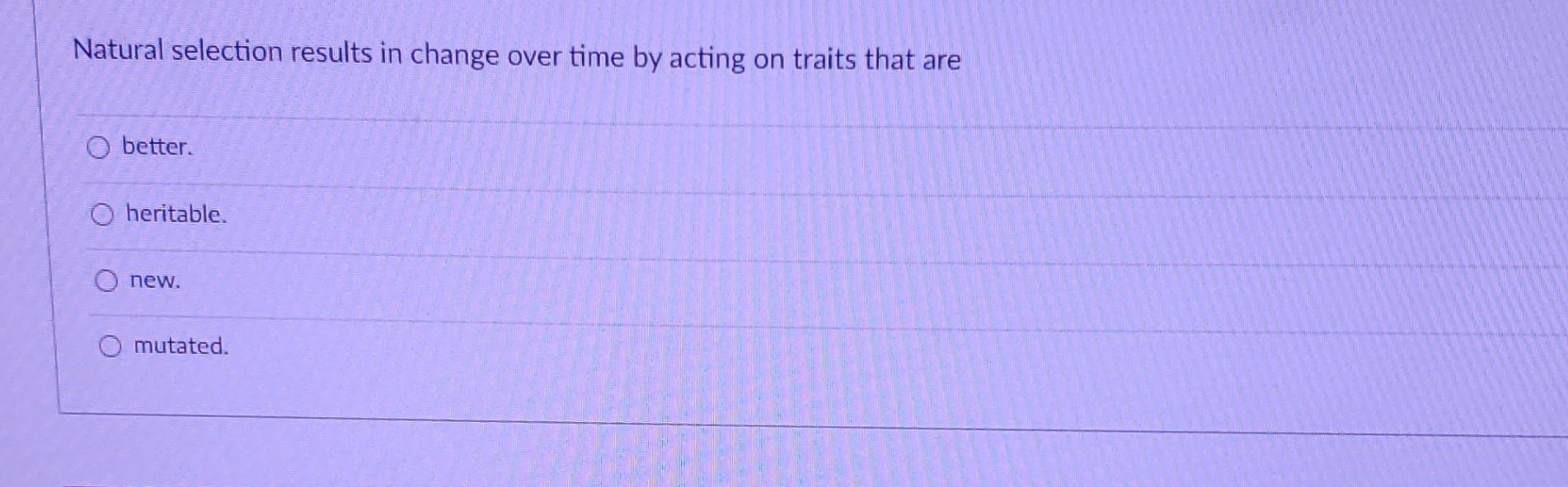 Solved Natural selection results in change over time by | Chegg.com
