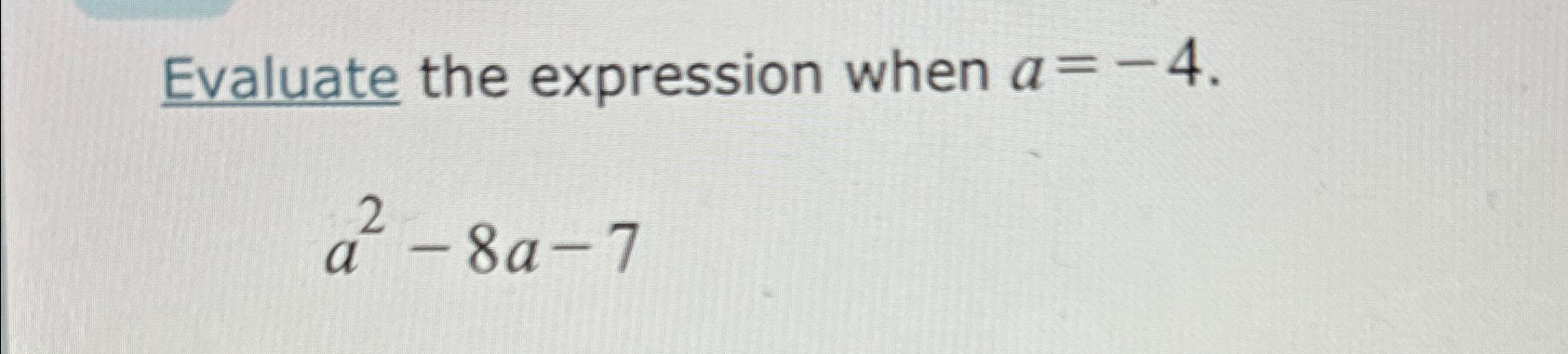 Solved Evaluate the expression when a=-4.a2-8a-7 | Chegg.com
