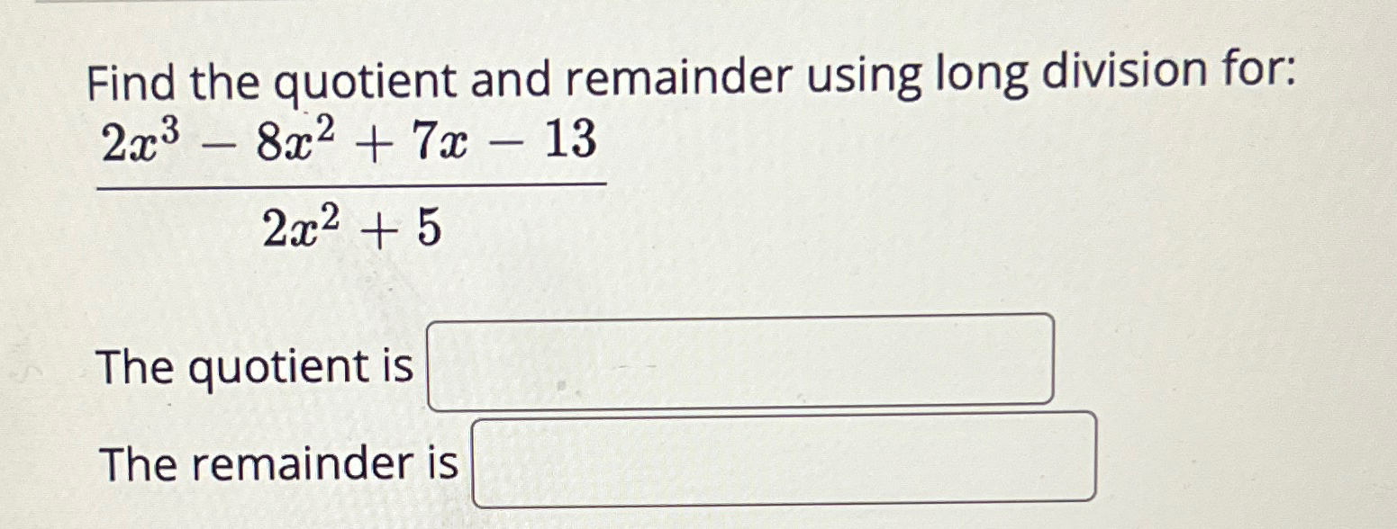 Solved Find the quotient and remainder using long division | Chegg.com