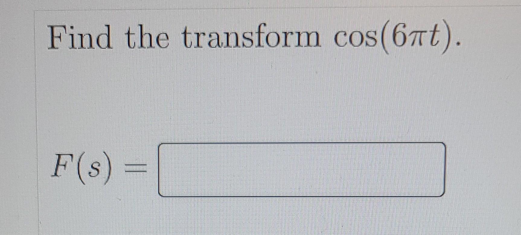 Solved Find the transform cos(6πt). | Chegg.com