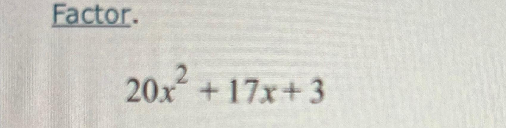 Solved Factor.20x2+17x+3 | Chegg.com