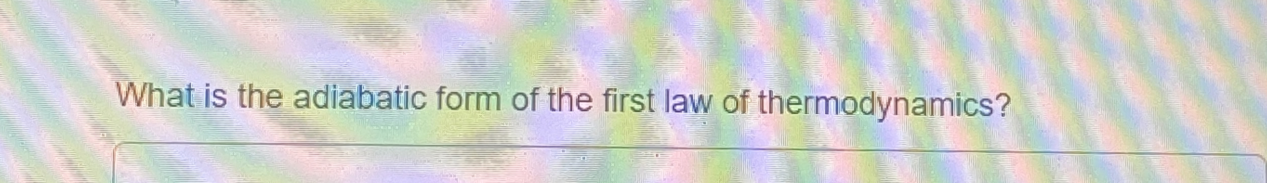 Solved What is the adiabatic form of the first law of | Chegg.com
