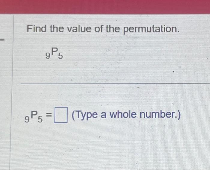 Solved Find the value of the permutation. 9P5 9P5= (Type a | Chegg.com