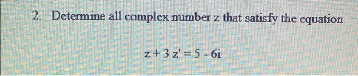 Solved 2. Determine all complex number z that satisfy the | Chegg.com