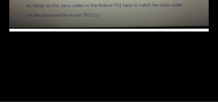Solved 41. When do the claim codes on the federal TD1 have | Chegg.com
