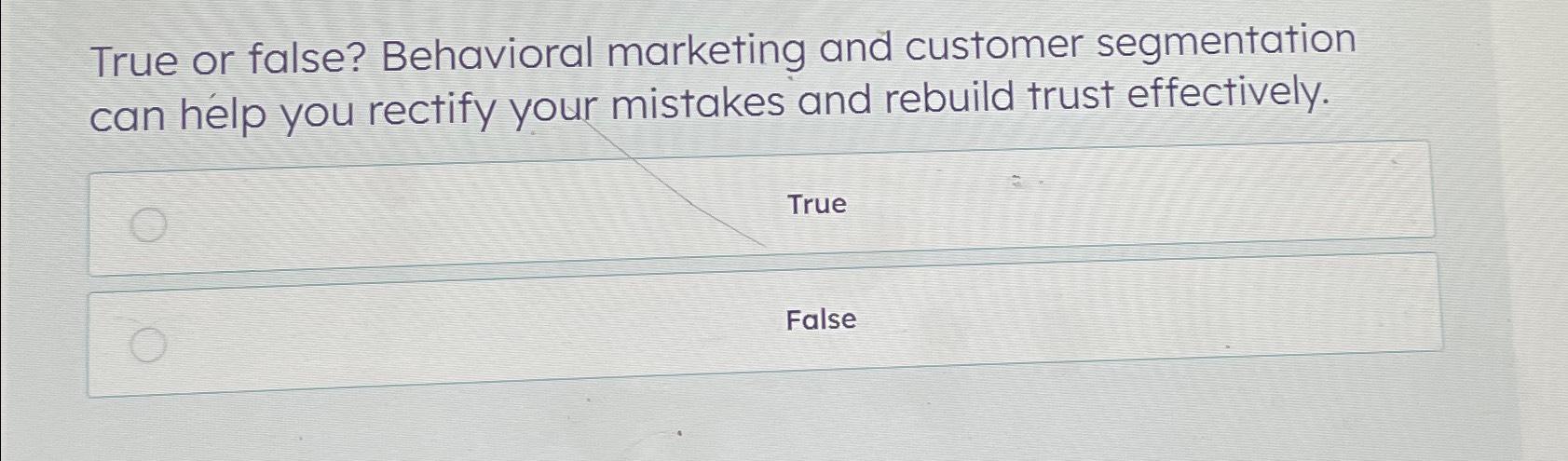 Solved True or false? Behavioral marketing and customer | Chegg.com