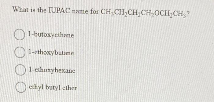 Solved What is the IUPAC name for CH3CH2CH2CH2OCH2CH3 ? | Chegg.com