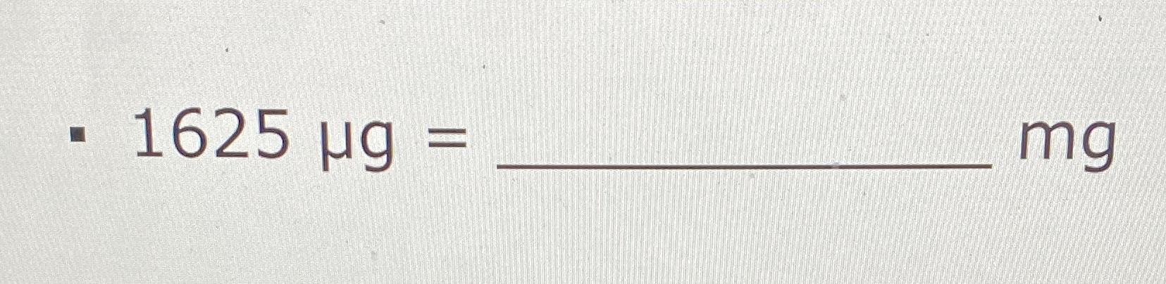 Solved 1625μg= ﻿mg | Chegg.com