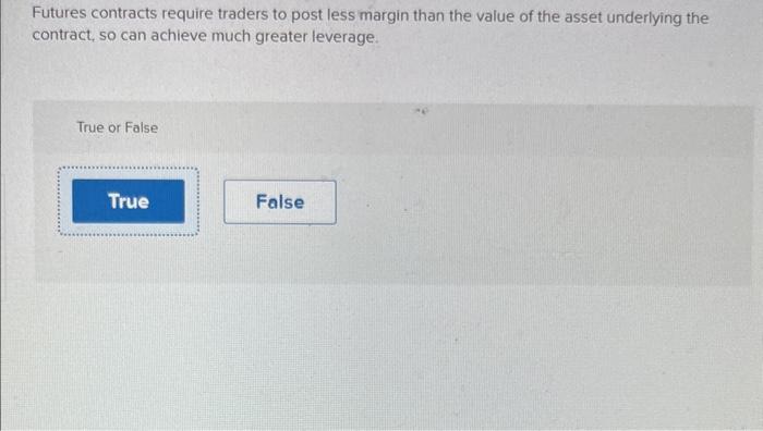 Solved Futures contracts require traders to post less margin | Chegg.com