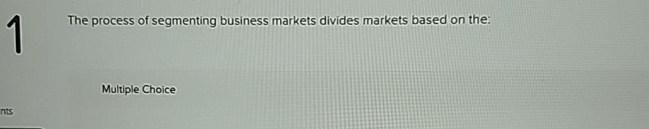 Solved 1The process of segmenting business markets divides | Chegg.com