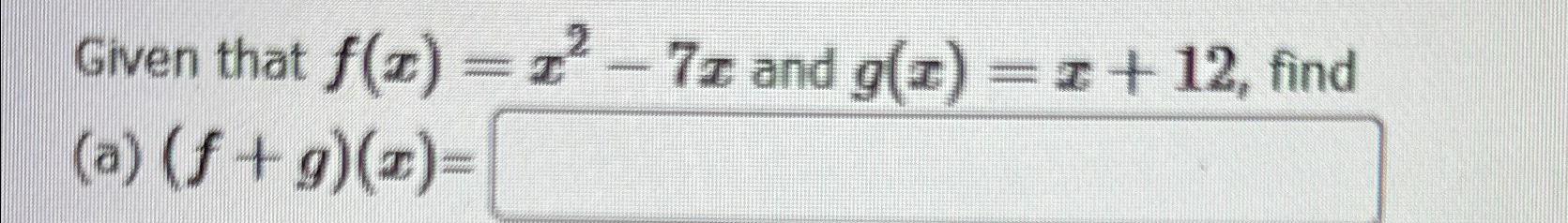 Solved Given that f(x)=x2-7x ﻿and g(x)=x+12, ﻿find(f+g)(x)= | Chegg.com